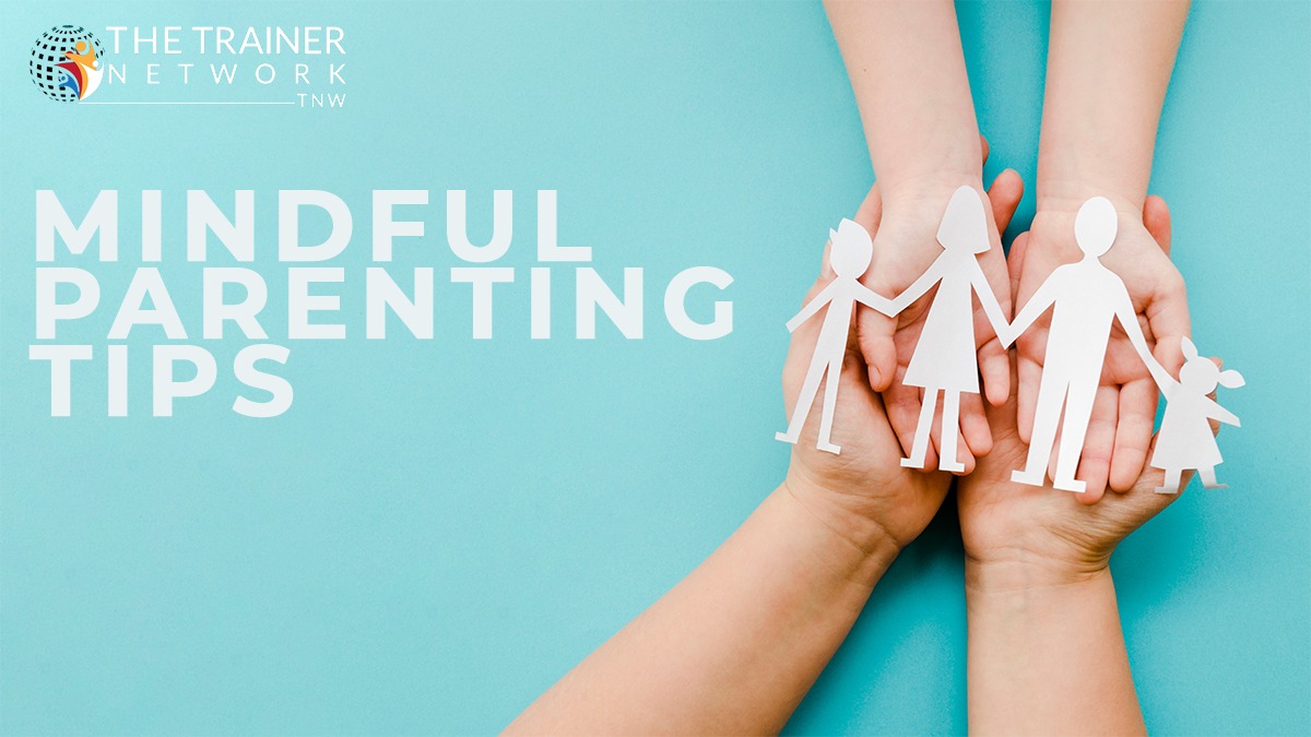 Mindful Parenting Tips to be Awesome Parents | The Trainer Network TNW